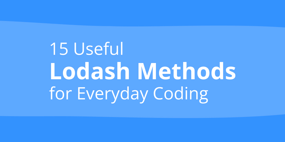 15 useful Lodash methods for everyday coding | Diogo Capela